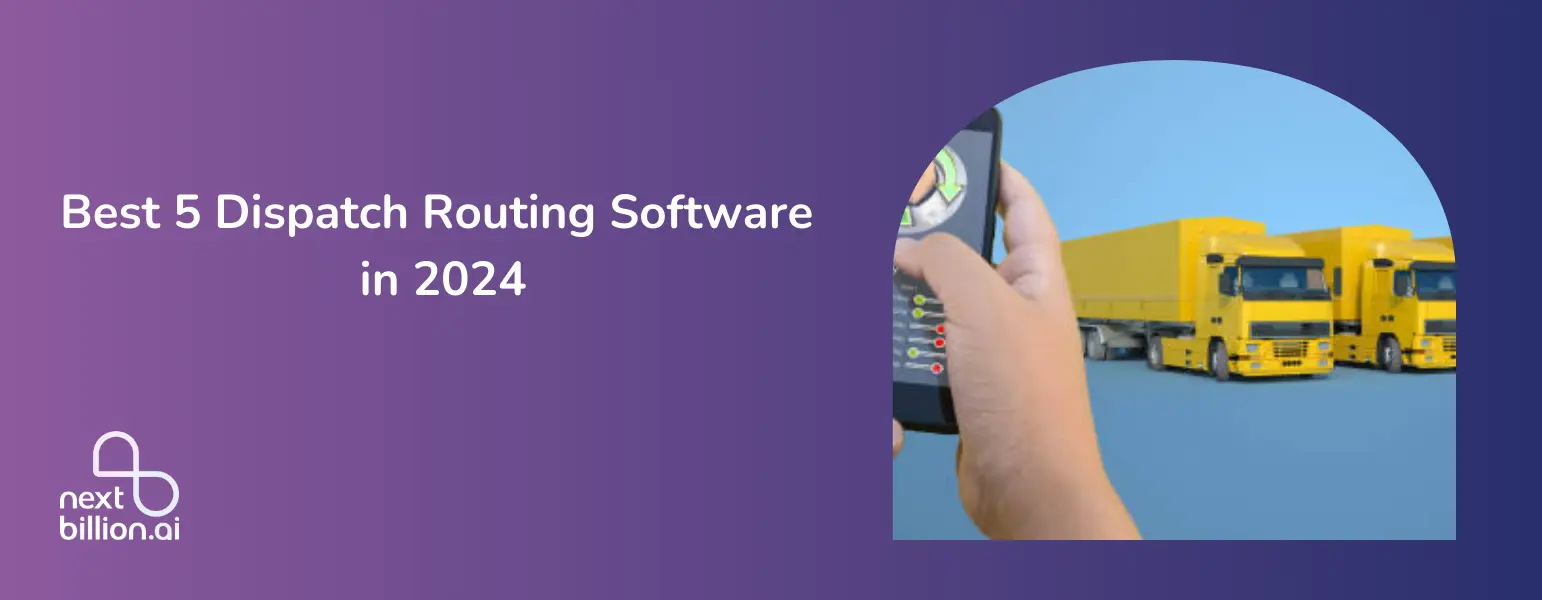 Best 5 Dispatch Routing Software in 2024 - NextBillion.ai